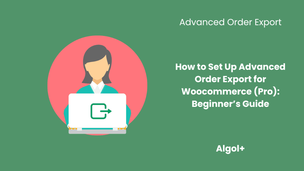 How to Set Up Advanced Order Export for Woocommerce (Pro): Beginner’s Guide